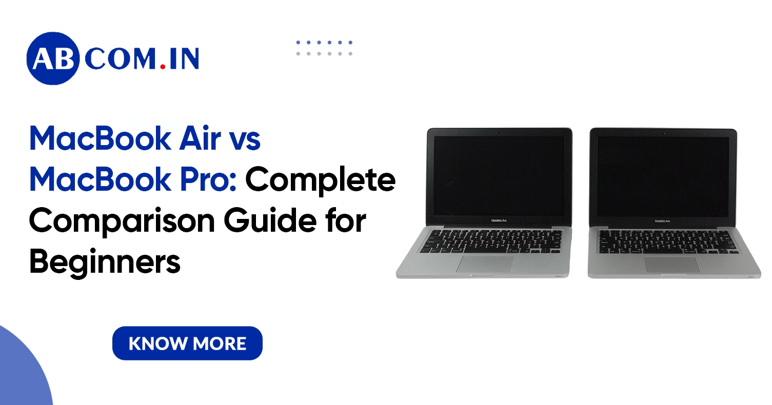 MacBook Air vs MacBook Pro: Complete Beginner Guide